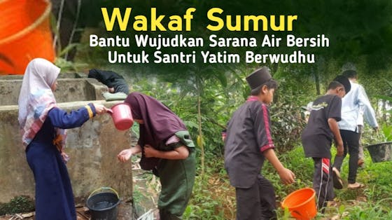 WAKAF SUMUR, Bangun Sarana Air Bersih Untuk Yatim Berwudhu